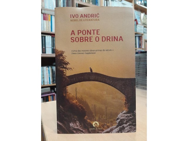 A PONTE SOBRE O DRINA - IVO ANDRIĆ