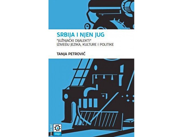 Srbija i njen Jug : “južnjački dijalekti” između jezika, kulture i politike - Tanja Petrović