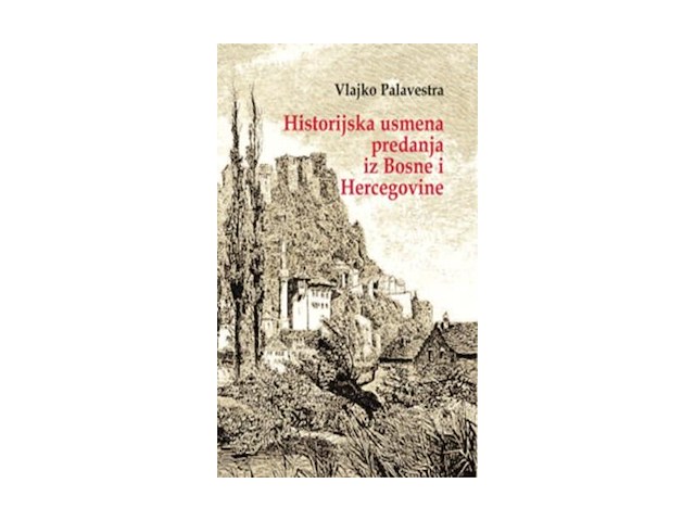 Historijska usmena predanja iz Bosne i Hercegovine - Vlajko Palavestra