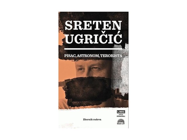 Sreten Ugričić : pisac, astronom, terorista - grupa autora