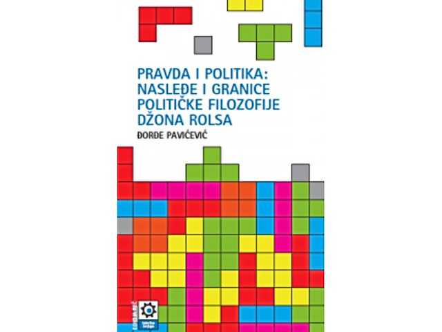 Pravda i politika. Nasleđe i granice političke filozofije Džona Rolsa - Đorđe Pavićević