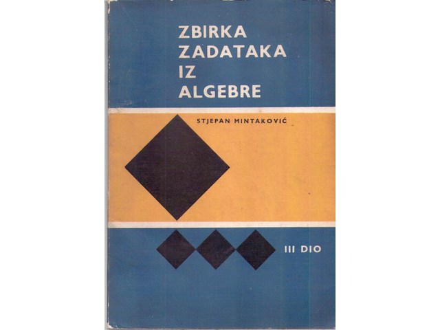 Zbirka zasataka iz algebre III deo-Stjepan Mintaković