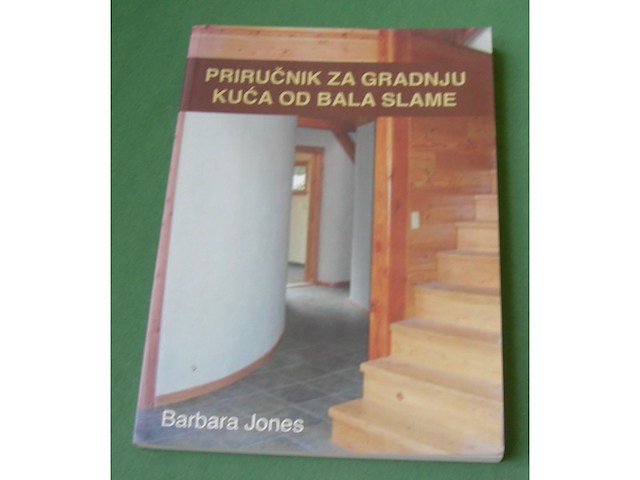 Priručnik za gradnju kuća od bala slame - Barbara Jones