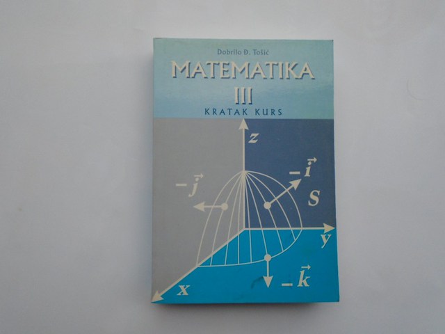 Matematika III, kratak kurs, Dobrilo Tošić, izd. autora