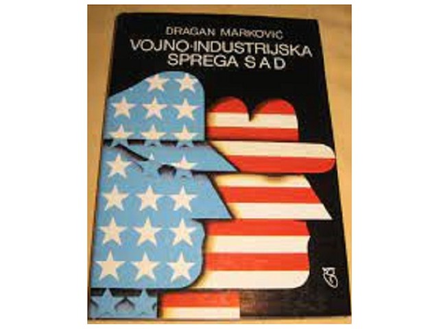 VOJNO-INDUSTRIJSKA SPREGA SAD - Dragan Marković