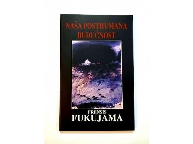 Frensis Fukujama - Naša posthumana budućnost