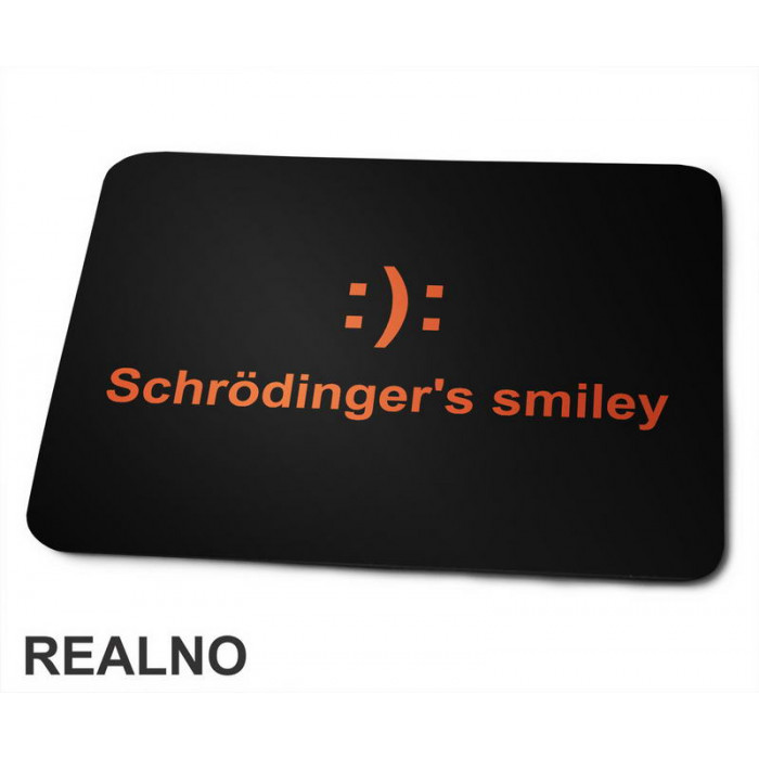 SCHRODINGER'S SMILE - HUMOR - PODLOGA ZA MIŠ