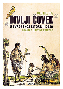 „DIVLJI ČOVEK“ U EVROPSKOJ ISTORIJI IDEJA
GRANICE LJUDSKE PRIRODE
Ole Hejris