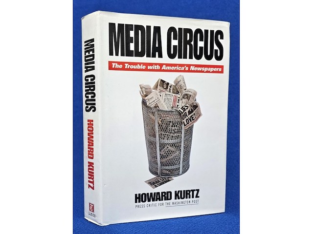 Media Circus: The Trouble with America`s Newspapers