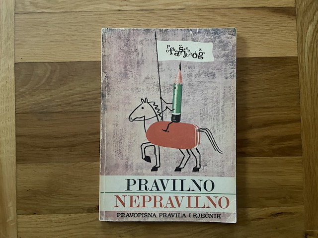 Pravilno - nepravilno : pravopisna pravila i rječnik