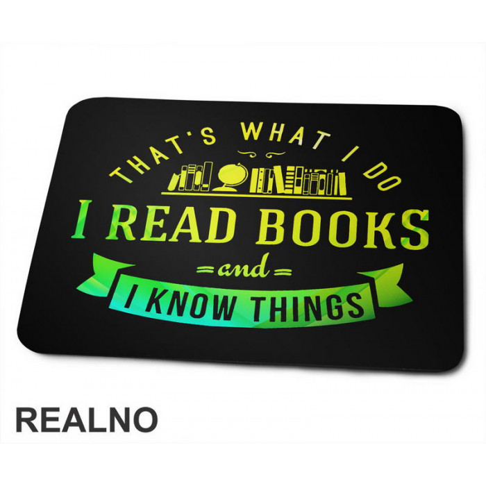 I READ BOOKS AND I KNOW THINGS - ČITANJE - KNJIGE - PODLOGA ZA MIŠ