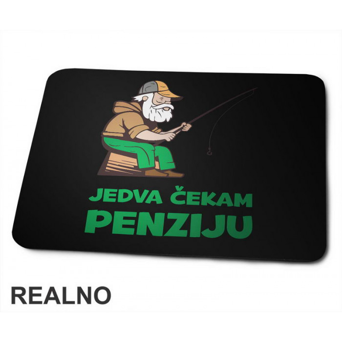 JEDVA ČEKAM PENZIJU - PECANJE - FISHING - PODLOGA ZA MIŠ