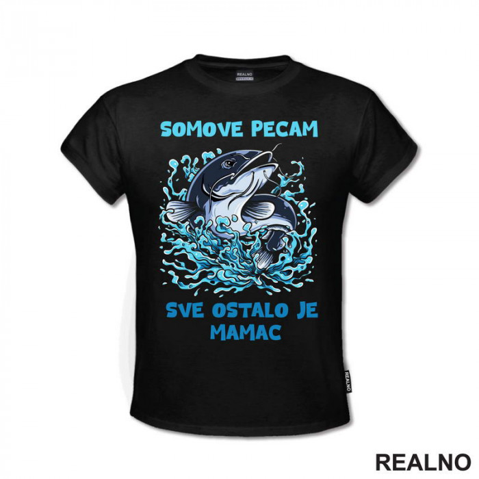 SOMOVE PECAM, SVE OSTALO JE MAMAC - PECANJE - FISHING - MAJICA