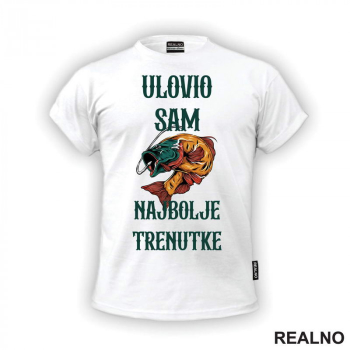 ULOVIO SAM NAJBOLJE TRENUTKE - RIBA - PECANJE - FISHING - MAJICA