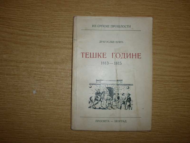 TESKE GODINE  1813-1815     Dragoslav Ilic