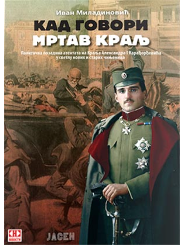 Kad govori mrtav kralj: politička pozadina atentata na kralja Aleksandra I Karađorđevića u svetlu novih i starih činjenica