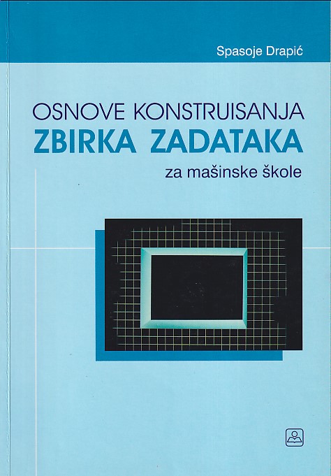 OSNOVE KONSTRUISANJA zbirka zadataka za mašinske škole (Zavod za udžbenike)