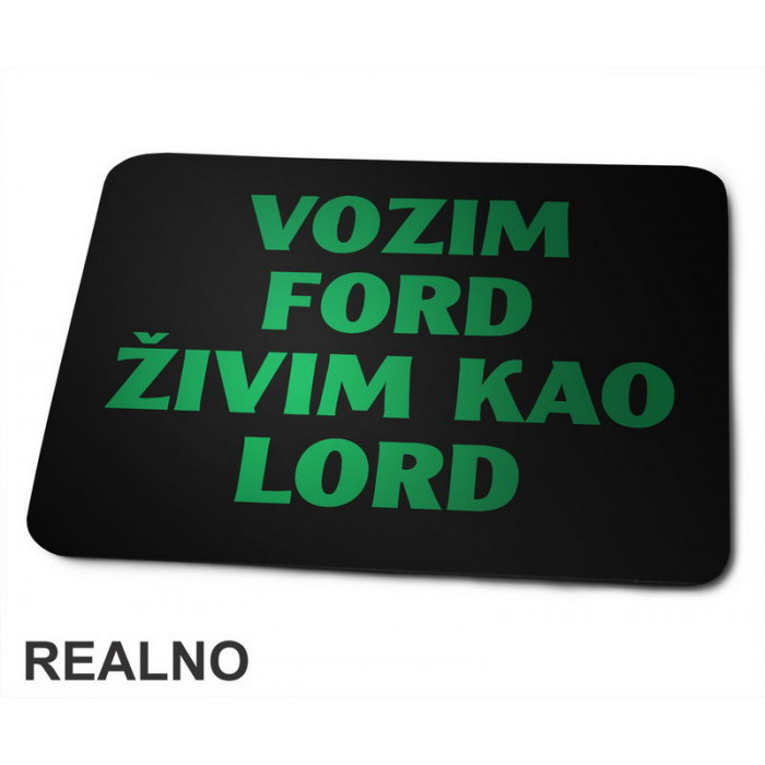 VOZIM FORD, ŽIVIM KAO LORD - KOLA - AUTO - PODLOGA ZA MIŠ