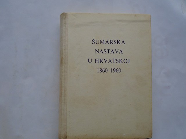 Šumarska nastava u Hrvatskoj 1860.-1960. ŠuF SvZG
