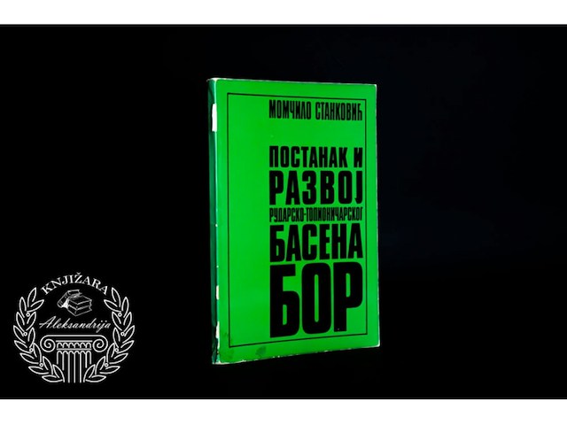 Momčilo Stanković Postanak i razvoj rudarsko topioničarskog basena Bor