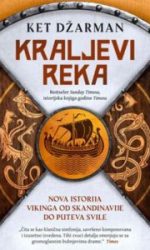 Kraljevi Reka: Nova Istorija Vikinga Od Skandinavije Do Puteva Svile Od Ket Džarman