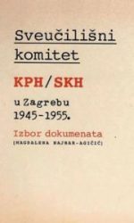 Sveučilišni Komitet KPH / SKH U Zagrebu 1945-1955: Izbor Dokumenata Od Magdalena Najbar-Agičić