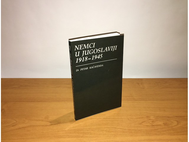 PETAR KAČAVENDA - NEMCI U JUGOSLAVIJI 1918-1945.