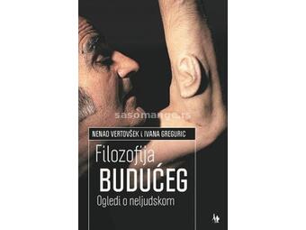 FILOZOFIJA BUDUĆEG - Ogledi o neljudskom