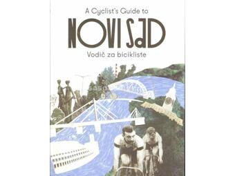 Novi Sad vodič za bicikliste = A Cyclist's guide to Novi Sad