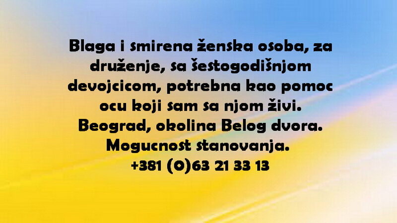 Blaga i smirena zenska osoba, za druzenje, sa sestogodisnjom devojcicom, potrebna kao pomoc ocu koji sam sa njom zivi