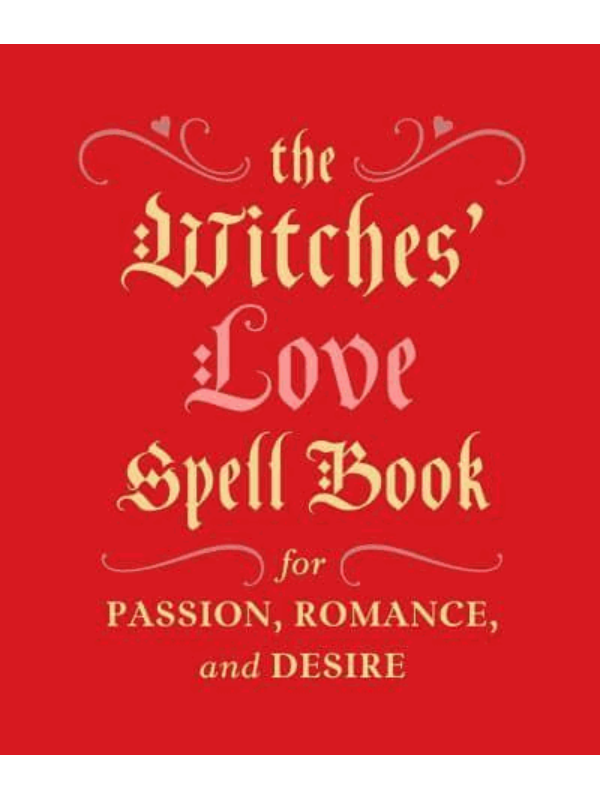 The Witches’ Love Spell Book : For Passion, Romance, and Desire