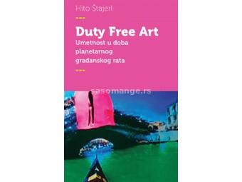 Duty free art : umetnost u doba planetarnog građanskog rata