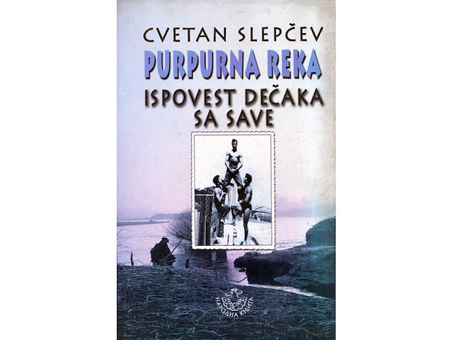 Purpurna reka,Ispovest Dečaka sa Save - Cvetan Slepčev