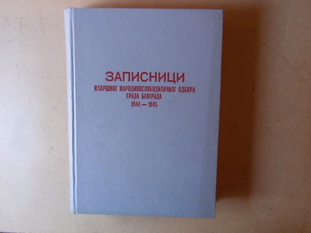 ZAPISNICI IZVRŠNOG ODBORA GRADA BEOGRADA 1944 - 1945