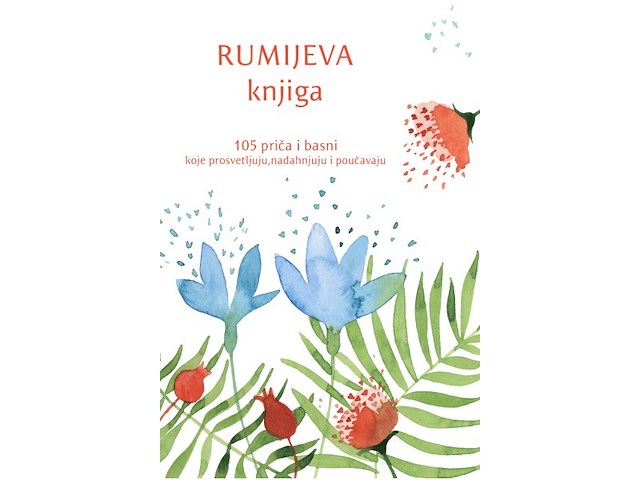 Rumijeva knjiga: 105 priča i basni koje prosvetljuju...