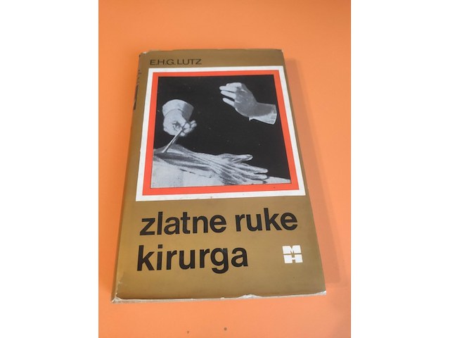 E.H.G. Lutz - Zlatne ruke kirurga Zlatne ruke hirurga