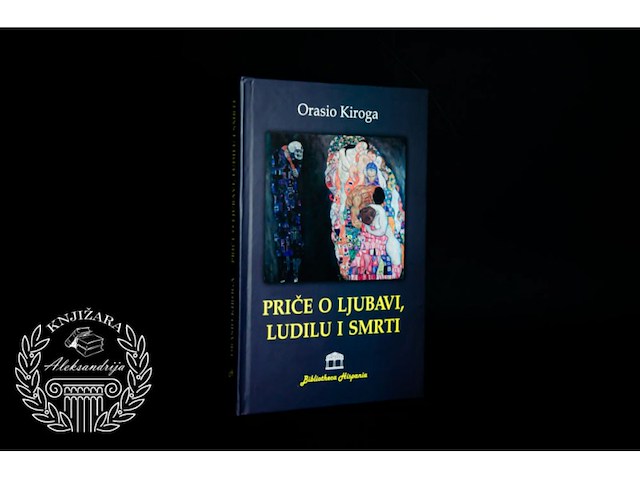 Orasio Kiroga Priče o ljubavi ludosti i smrti