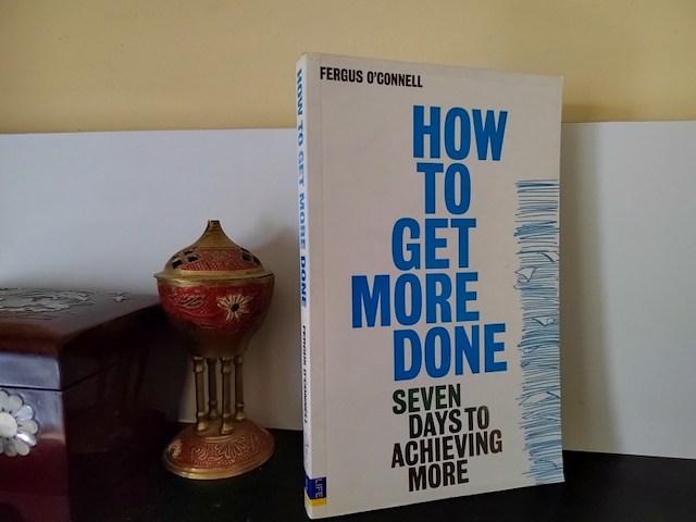 How to Get More Done: Seven Days to Achieving More