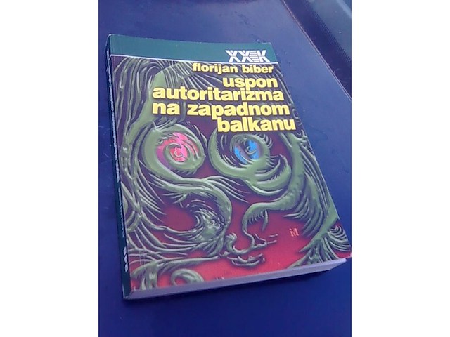 Uspon autoritarizma na Zapadnom Balkanu - Florijan Bibe