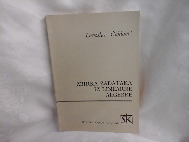 Zbirka zadataka iz linearne algebre Lavoslav Čaklović