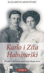 Karlo I Zita Habsburški: Životni I Duhovni Put Kraljevskoga Para Od Elizabeth Montfort