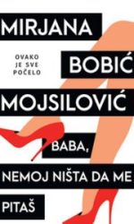 Baba, Nemoj Ništa Da Me Pitaš Od Mirjana Bobić Mojsilović PDF