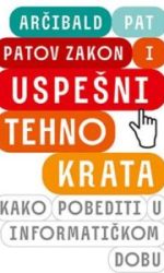 Patov Zakon I Uspešni Tehnokrata: Kako Pobediti U Informatičkom Dobu Od Arčibald Pat