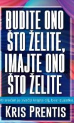 Budite Ono Što Želite, Imajte Ono Što Želite Od Kris Prentis