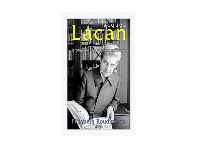 Jacques Lacan : prikaz jednog života i istorija jednog sistema mišljenja - Elisabeth Roudinesco