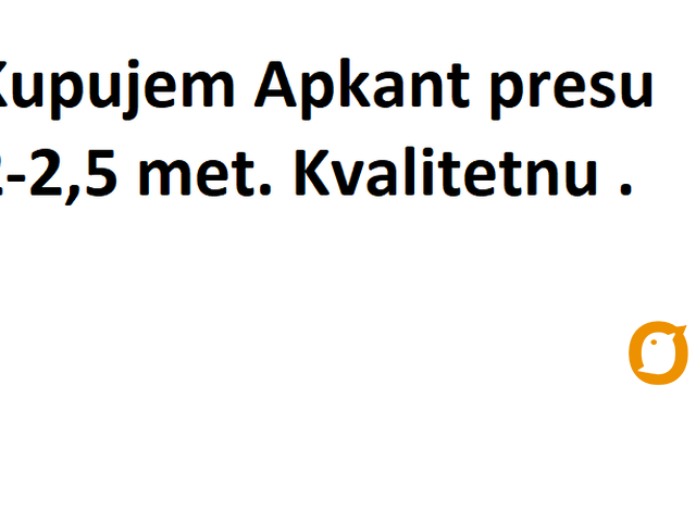 Kupujem Apkant presu 2-2,5 met. Kvalitetnu .