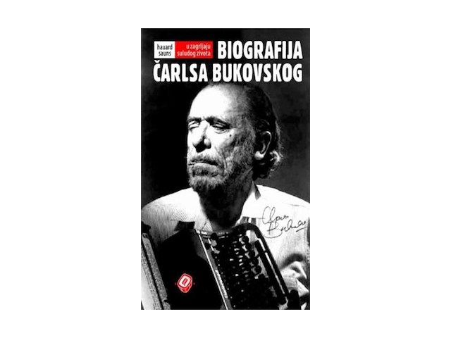 Biografija Čarlsa Bukovskog : u zagrljaju suludog života - Hauard Sauns