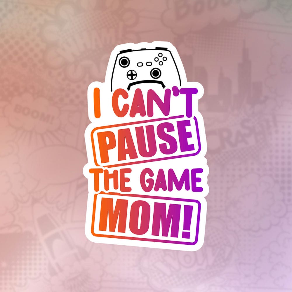 I CAN’T PAUSE THE GAME MOM STIKER