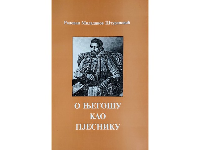 O NJEGOŠU KAO PJESNIKU Radovan Miladinov Šturanović