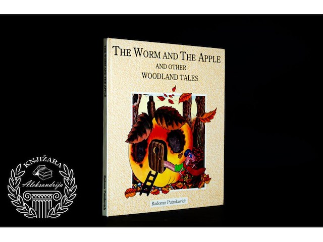 THE WORM IN THE APPLE AND OTHER WOODLAND TALES